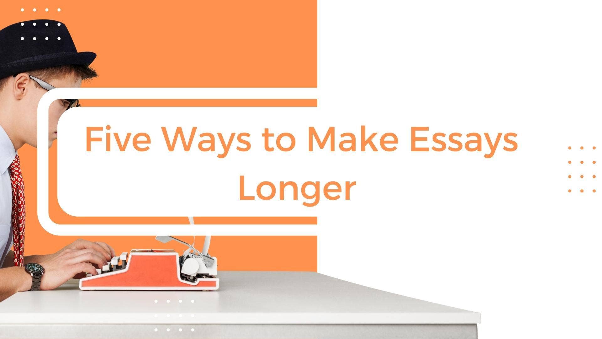 How to Make Your Essay Longer: 5 Powerful Ways - Owlcation