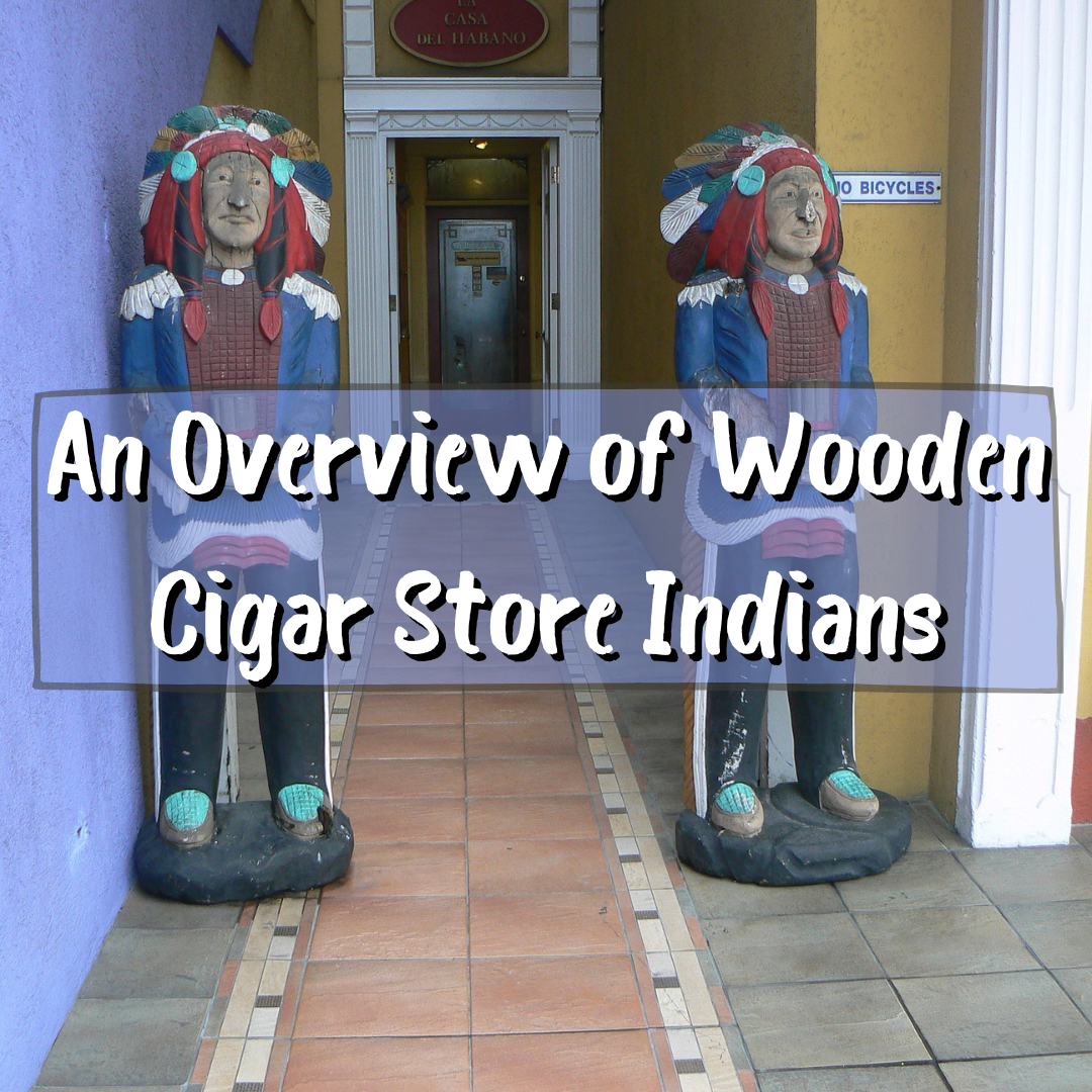 An Overview of Wooden Cigar Store Indians - Owlcation